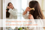 Starting From The Head: The Benefits Of Combing Hair | Geeshair
